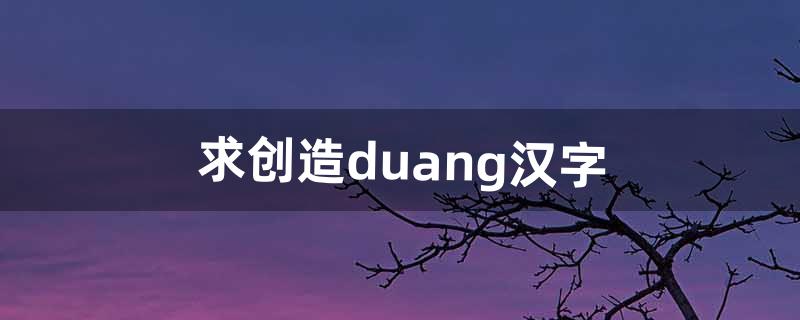 “Duang”这个字怎么写（duang的拼音怎么写)
